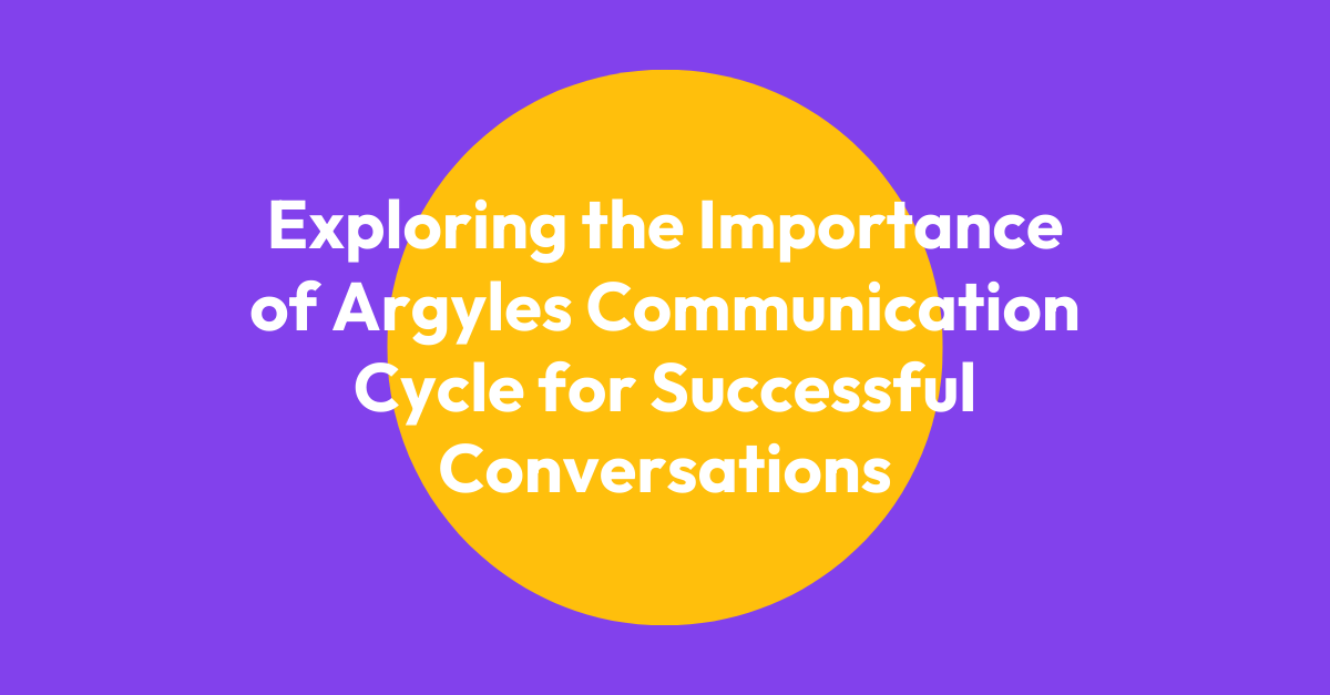 Exploring the Importance of Argyles Communication Cycle for Successful ...